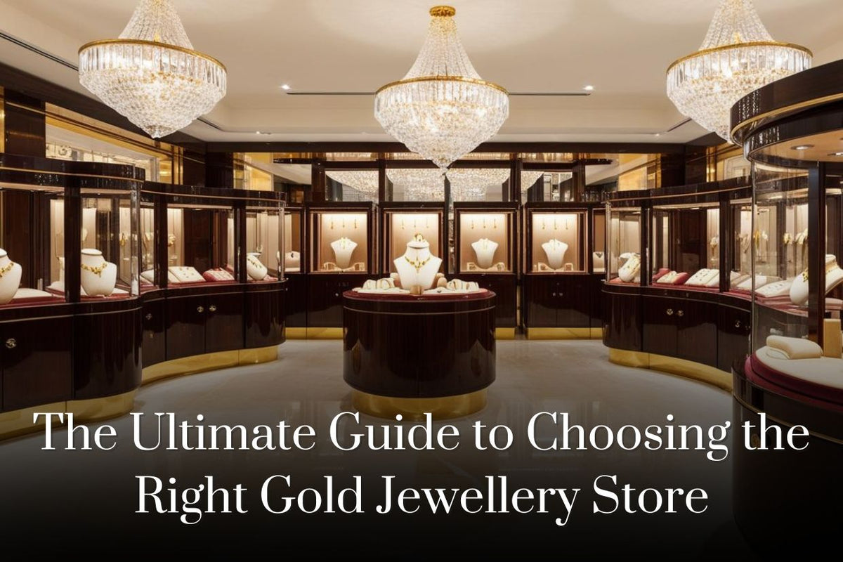 The Ultimate Guide to Choosing the Right Gold Jewellery Store